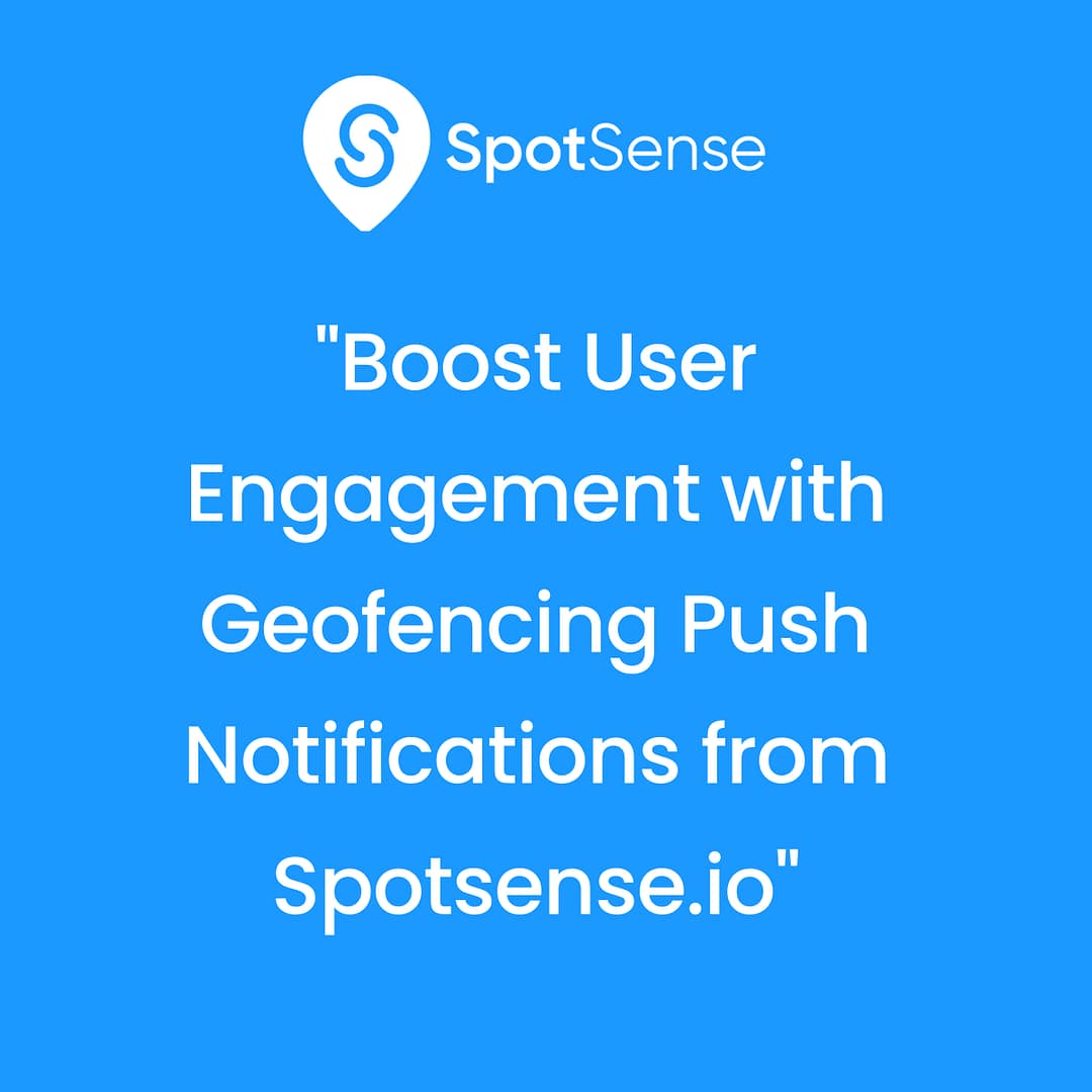 Boost User Engagement with Geofencing Push Notifications from Spotsense.io