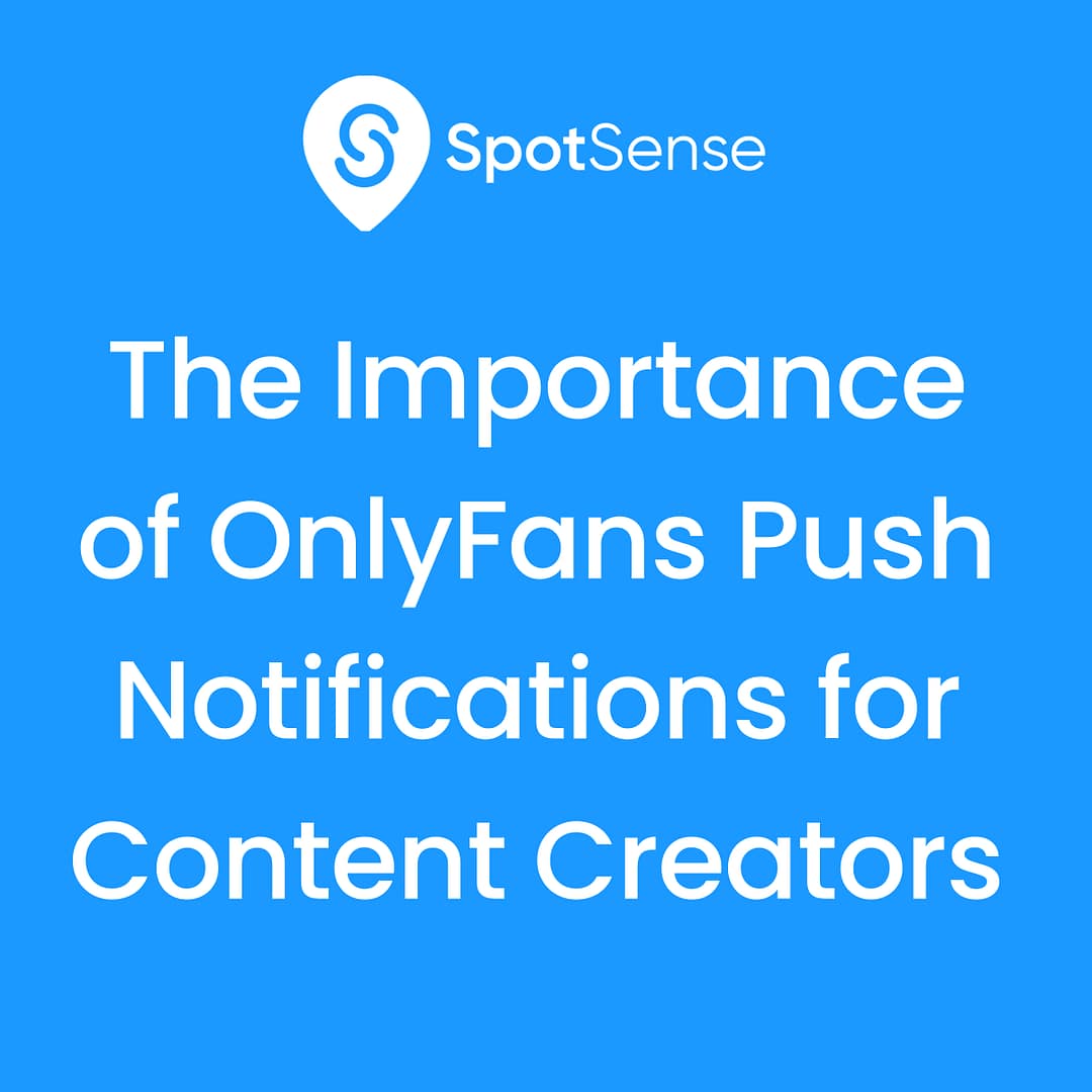 The Importance of OnlyFans Push Notifications for Content Creators | Spotsense.io - SpotSense